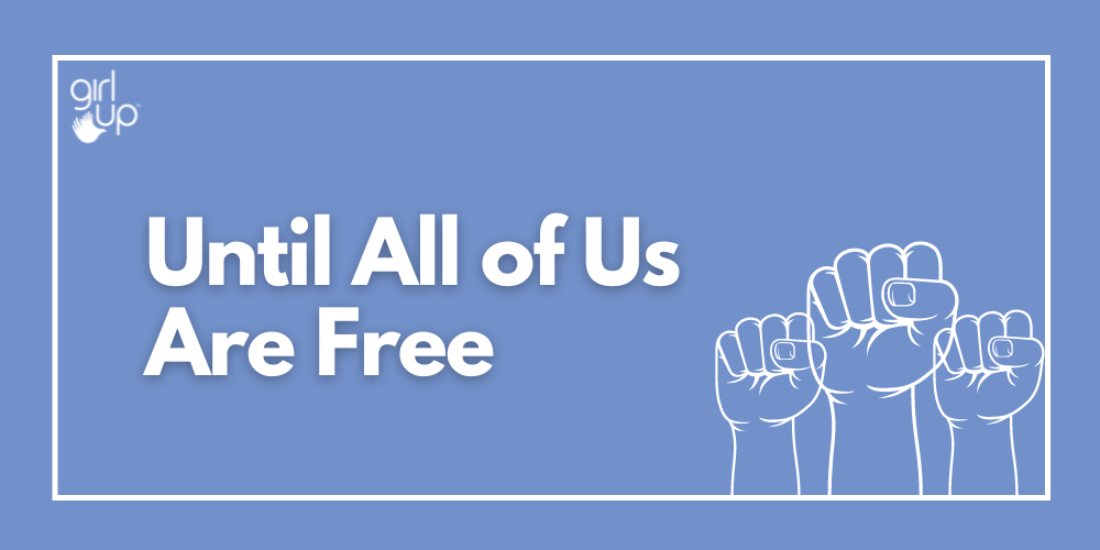 Girl Up | Until All of Us Are Free